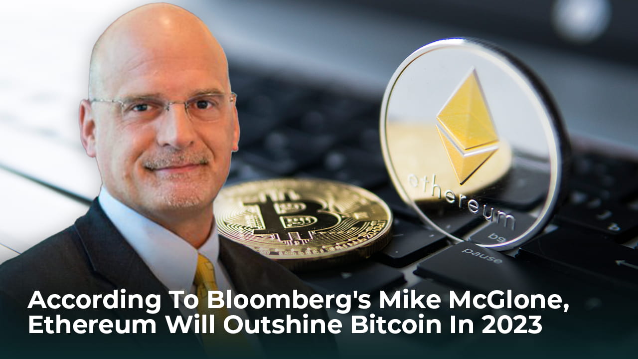 According To Bloomberg's Mike McGlone, Ethereum Will Outshine Bitcoin In 2023 | CryptoCrunchApp ...