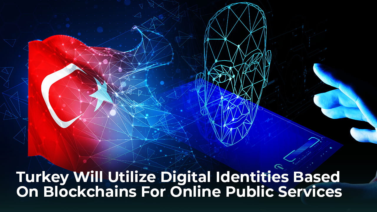 Turkey Will Utilize Digital Identities Based On Blockchains For Online ...