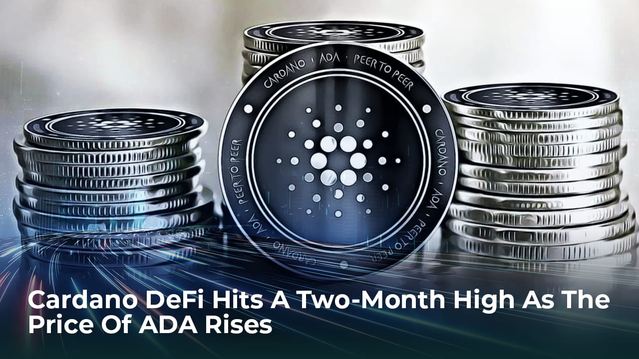 Cardano DeFi Hits A Two-Month High As The Price Of ADA Rises ...