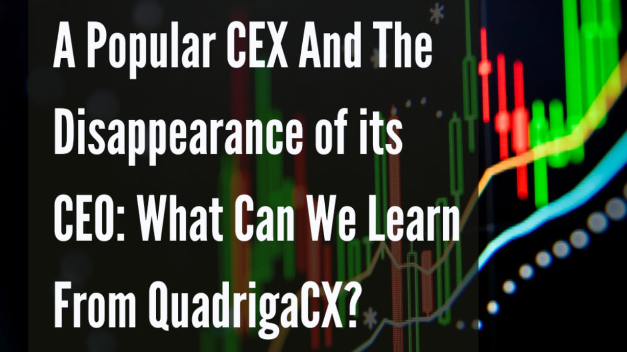 A Popular CEX And The Disappearance of its CEO: What Can We Learn From QuadrigaCX ...