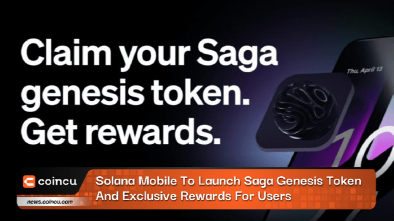 Solana Mobile To Launch Saga Genesis Token And Exclusive Rewards For ...