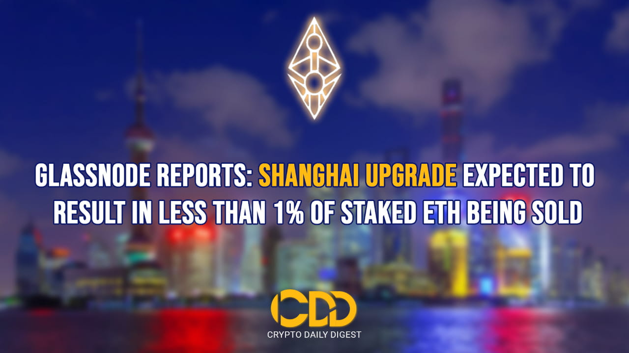 Glassnode Reports: Shanghai Upgrade Expected to Result in Less Than 1% of Staked ETH Being Sold ...