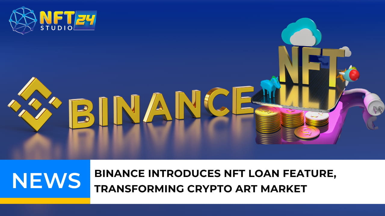 Binance Introduces NFT Loan Feature, Transforming Crypto Art Market ...