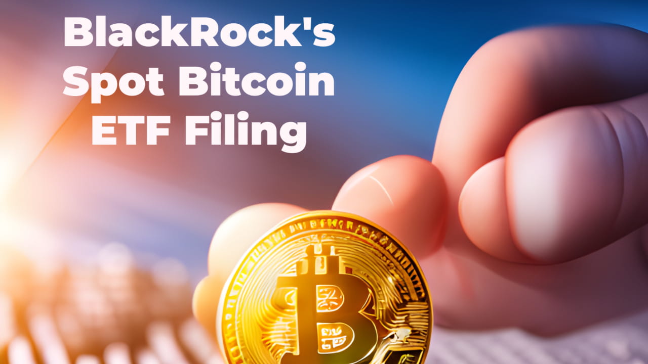BlackRock's Spot Bitcoin ETF Filing Signals a Turning Point for Cryptocurrency Investments ...