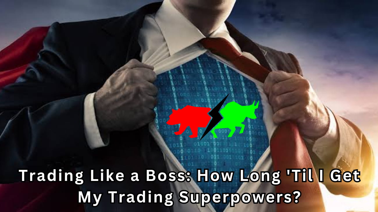 Trading Like a Boss: How Long 'Til I Get My Trading Superpowers ...