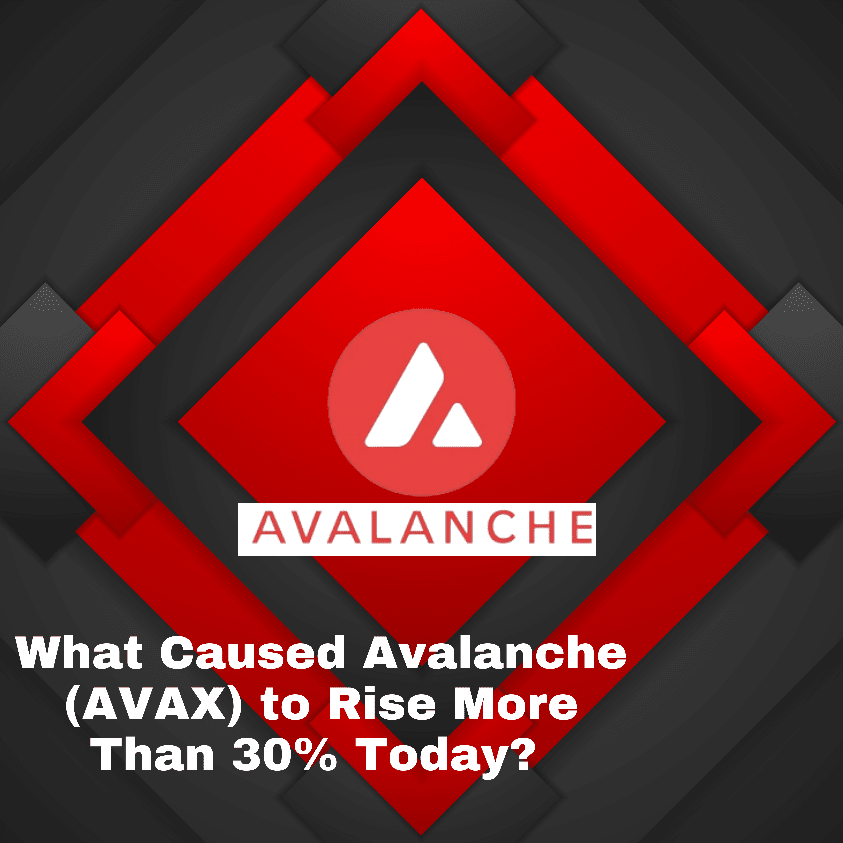 What Caused Avalanche (AVAX) to Rise More Than 30% Today? An ...