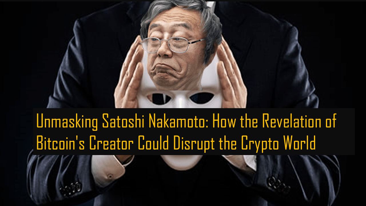 Unmasking Satoshi Nakamoto: How the Revelation of Bitcoin's Creator Could Disrupt the Crypto ...