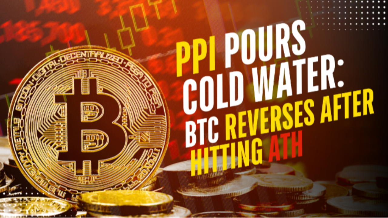 PPI dội nước lạnh: BTC quay xe khi chạm ATH | Saul Bitman trên Binance Square