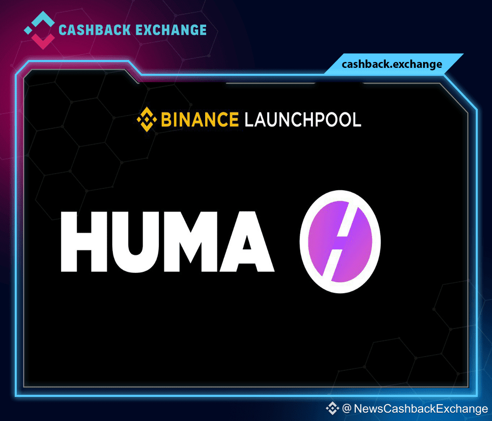 🚀 BINANCE LAUNCHPOOL - DỰ ÁN HUMA FINANCE ( HUMA) 🟢 Dự án | NewsCashbackExchange trên Binance Square